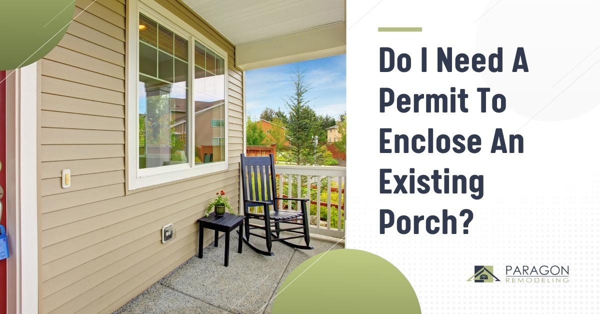 Do I Need A Permit To Enclose An Existing Porch Paragon Remodeling